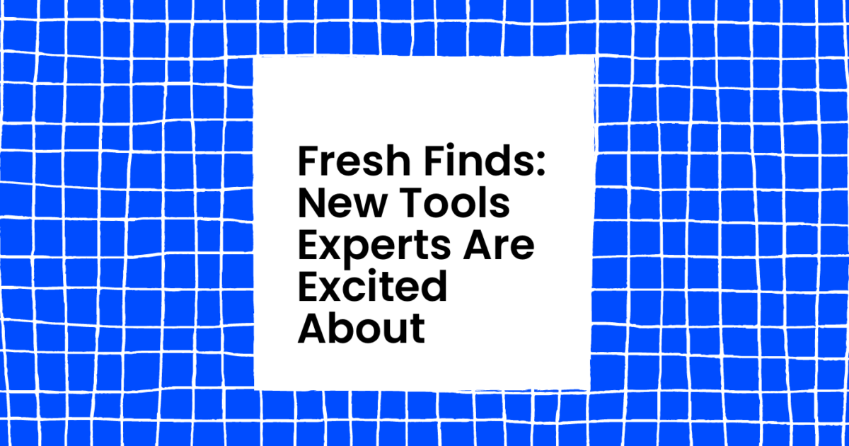 Fresh Finds: The New Tools PM Experts Are Excited About Right Now