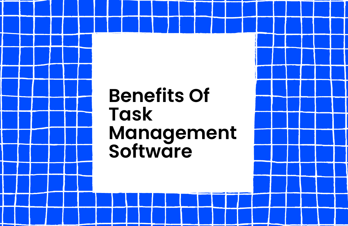 17 Benefits of Task Management Software for Teams & Projects